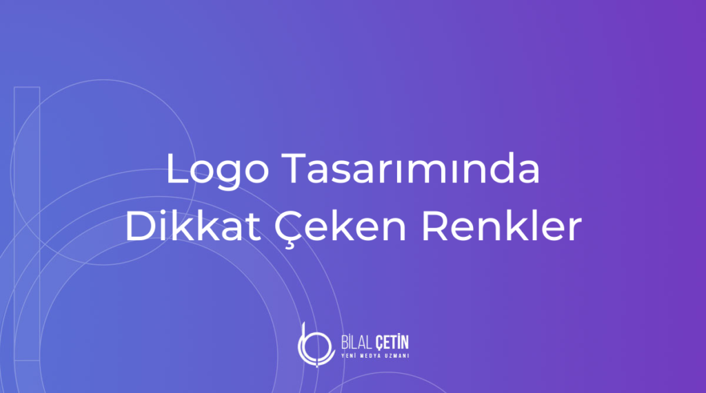 Grafik Tasarımında Dikkat Çeken Renkler - Bilal Çetin